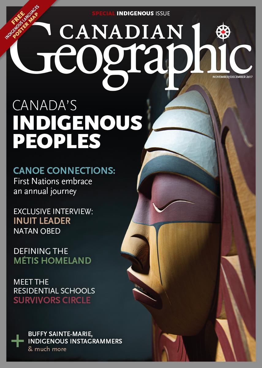 November/December 2017 | Canada's Indigenous Peoples – Canadian Geographic